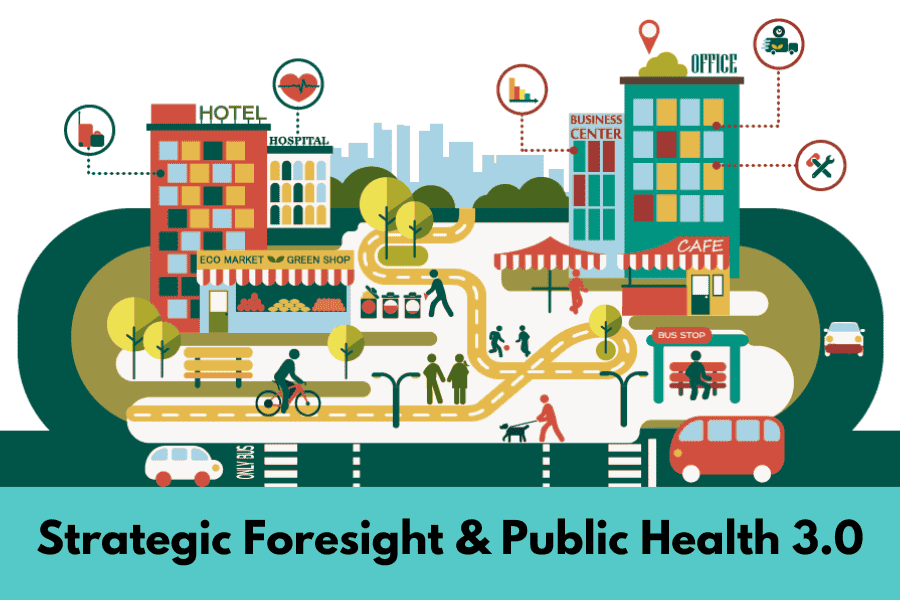 Strategic Foresight & Public Health 3.0: Preparing for Unforeseen ... Strategic Foresight & Public Health 3.0: Preparing for Unforeseen ...